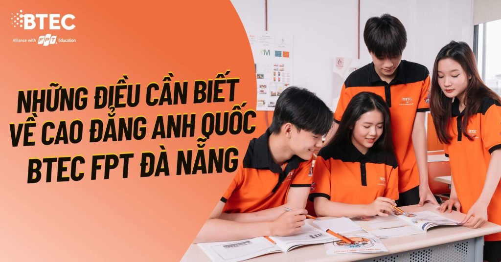 Những điều cần biết về cao đẳng Anh Quốc BTEC FPT Đà Nẵng