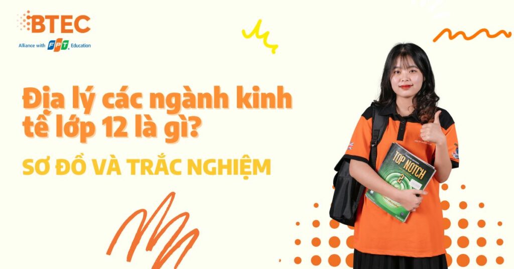 Địa lý các ngành kinh tế lớp 12 là gì? Sơ đồ và trắc nghiệm