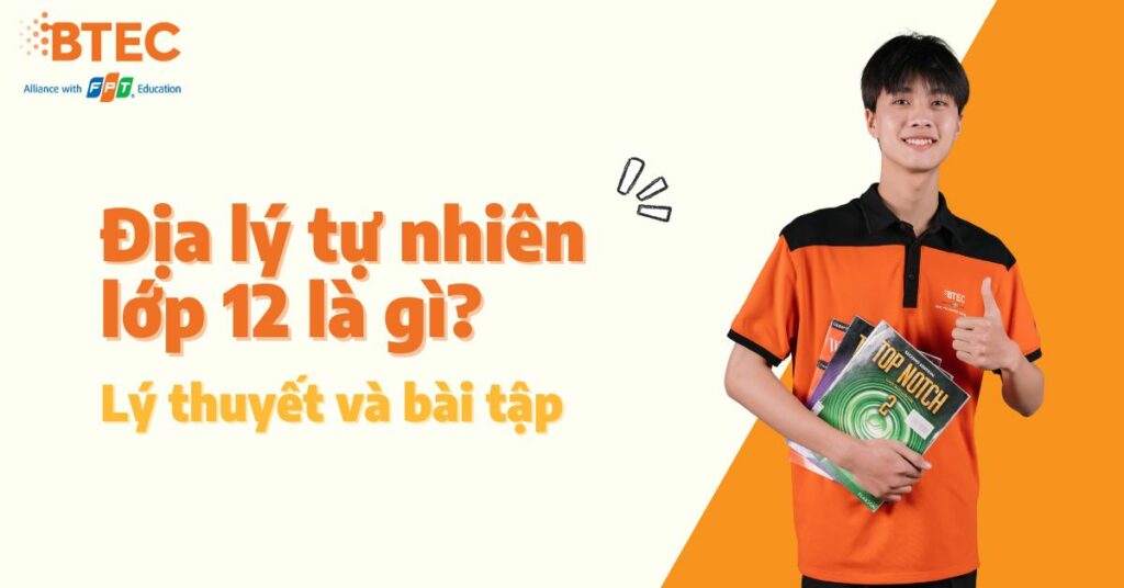 Địa lý tự nhiên lớp 12 là gì? lý thuyết và bài tập