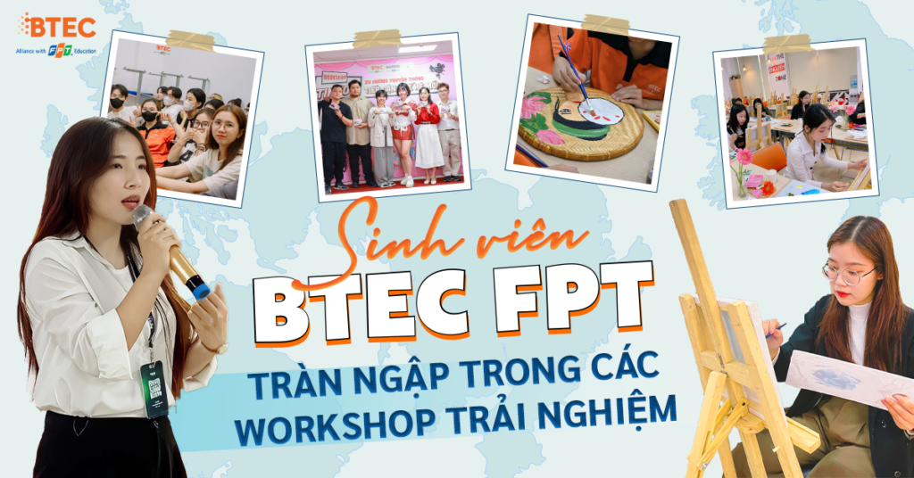 SINH VIÊN BTEC FPT SỐNG TRÀN NGẬP TRONG CÁC WORKSHOP TRẢI NGHIỆM